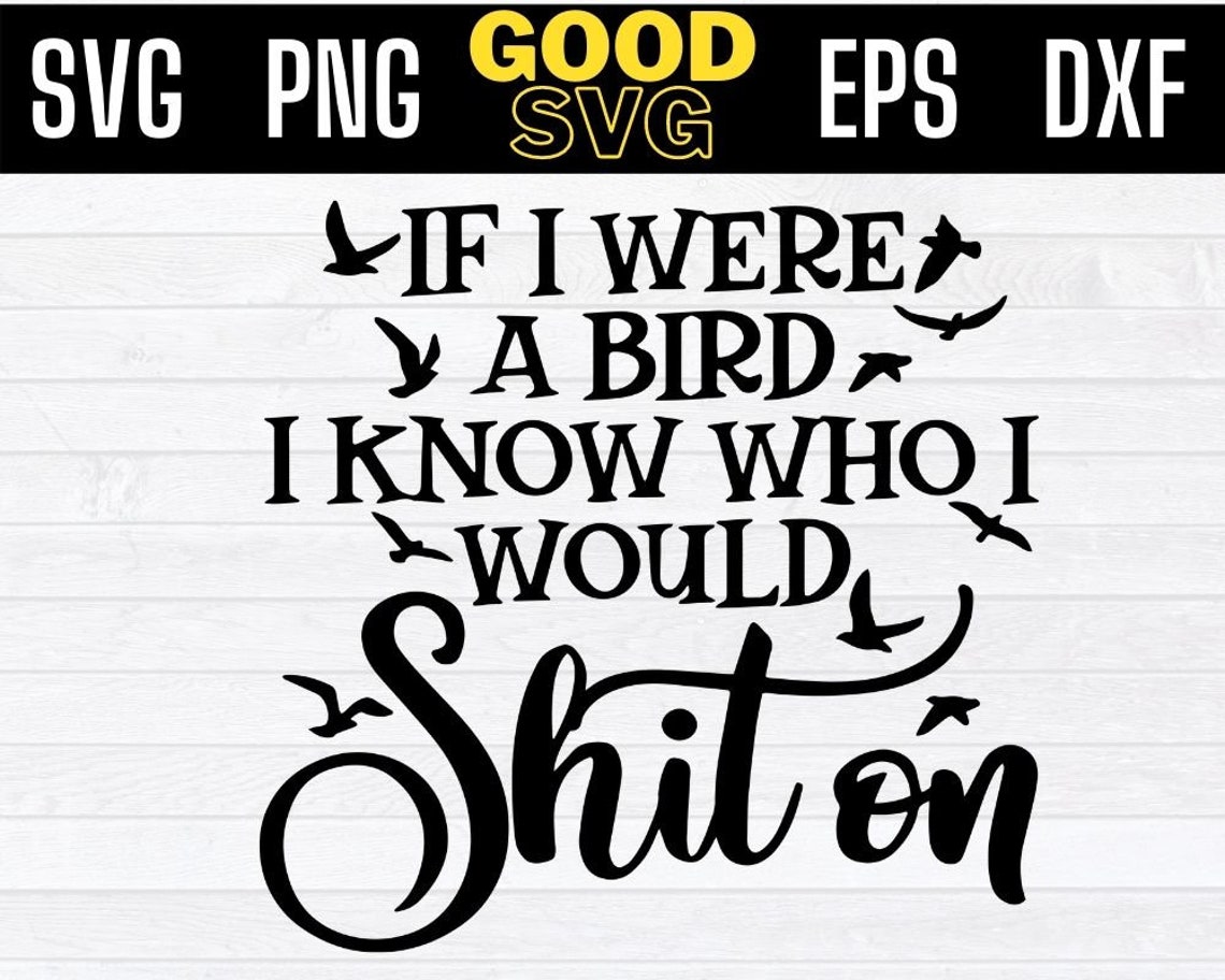 If I Were A Bird I Know Who I Would Shit on Funny Svg Png Eps - Etsy