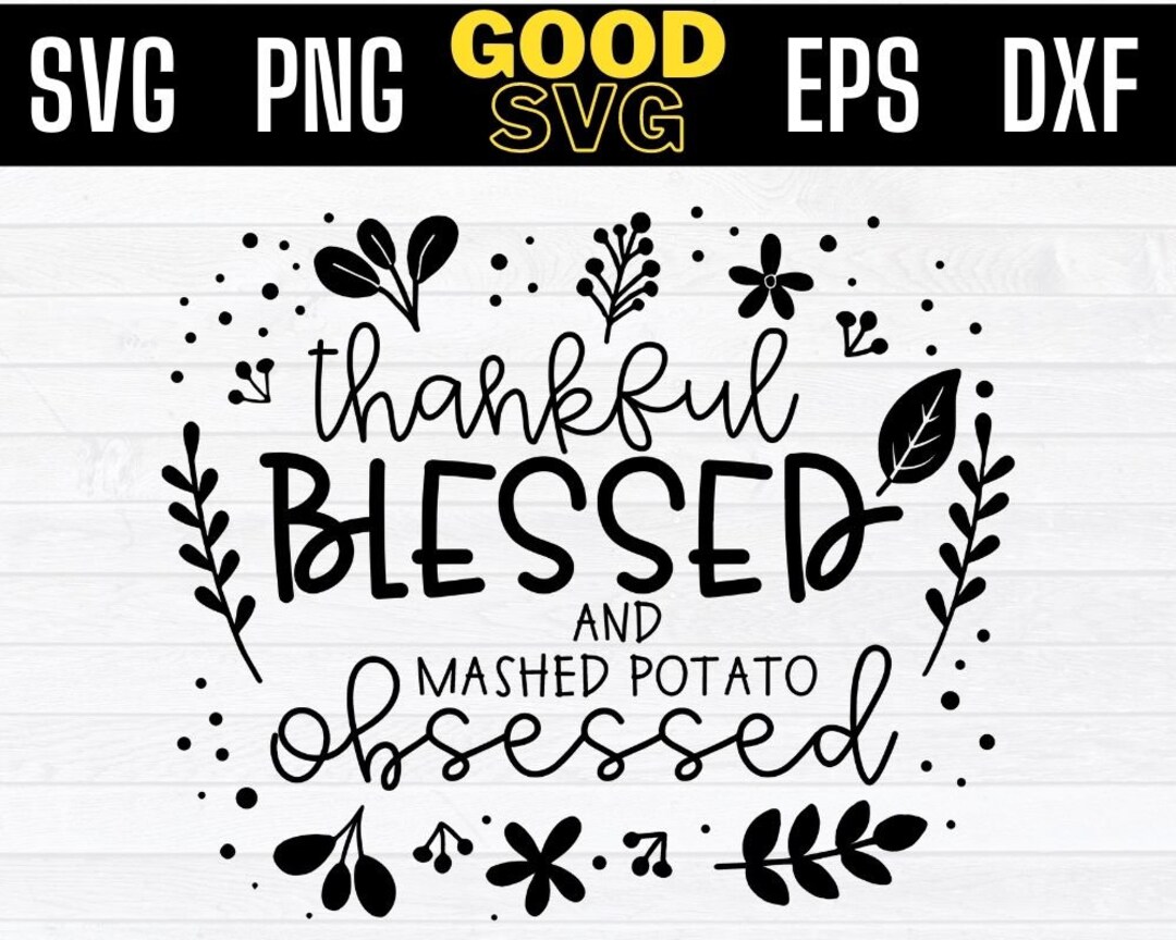 Thankful Blessed and Mashed Potato Obsessed Thanksgiving Svg Png Eps ...