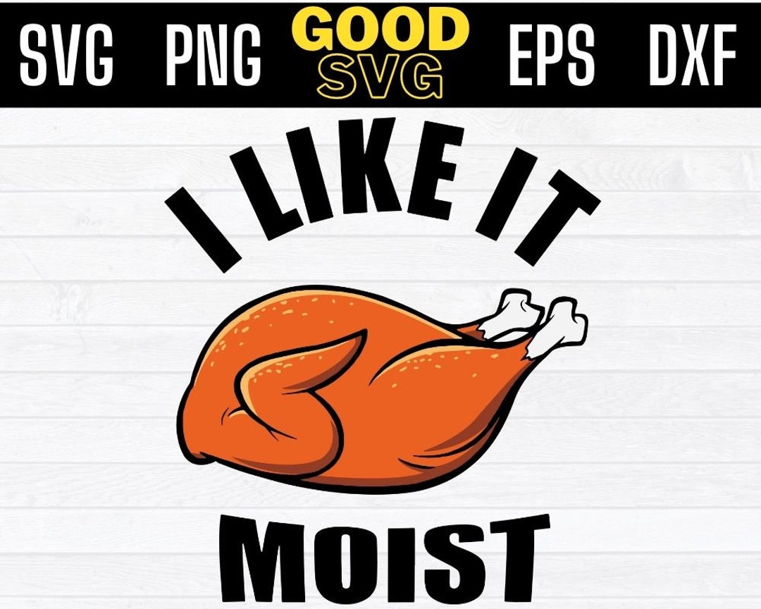 I LIKE IT MOIST Thanksgiving Svg Png Eps Dxf - Etsy