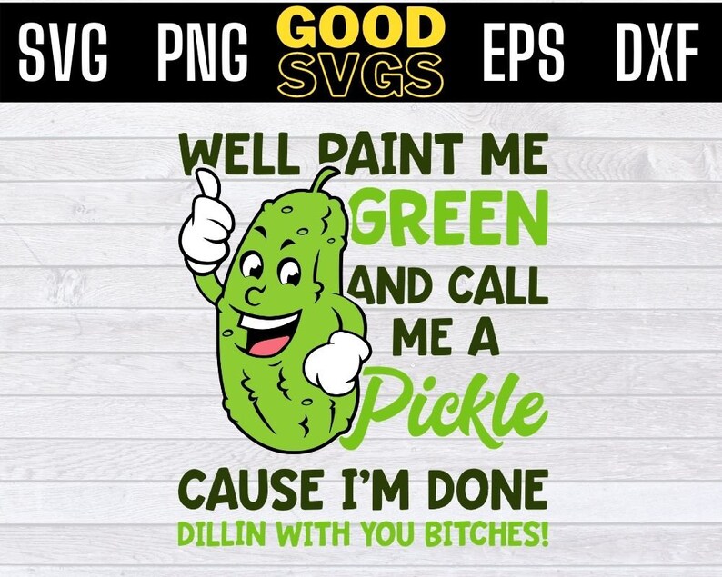 Well Paint Me Green and Call Me A Pickle Cause Im Done SVG PNG | Etsy