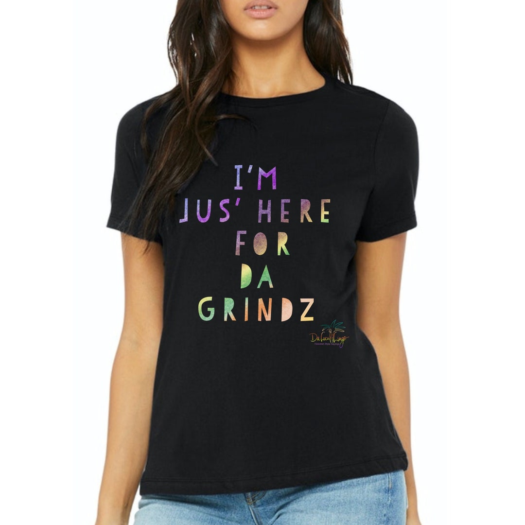 I’m Jus’ Here for Da Grindz, Hawaiian Dakine Pidgin Sayings T-shirt ...