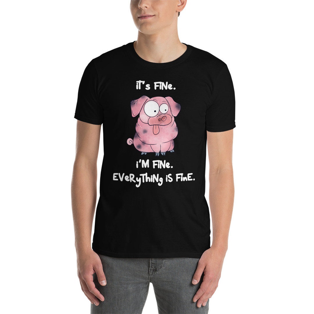 It's Fine I'm Fine Everything is Fine Pig Tshirt - Etsy