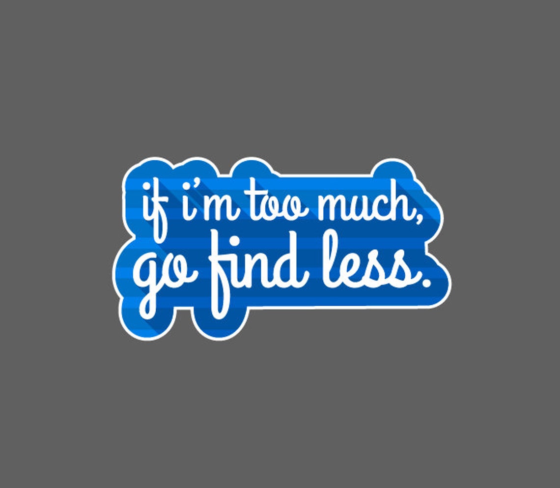 If I'm too much go find less TikTok Bumper Sticker | Etsy