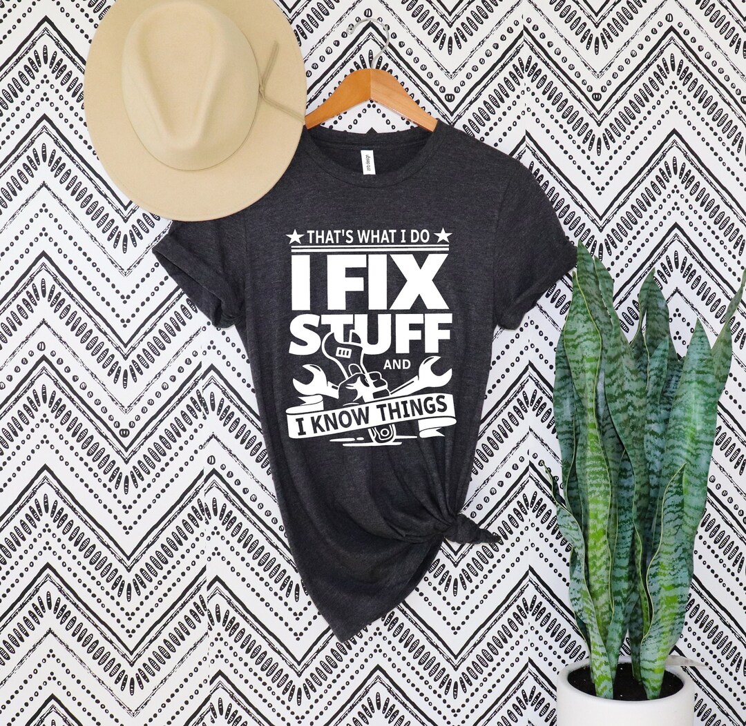 Funny Mechanic I Fix Stuff and Know Things Gift Shirt Humor Mechanic T ...