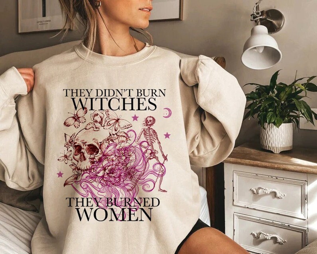 They Didn't Burn Witches They Burned Women Sweatshirt Feminist Sweater ...
