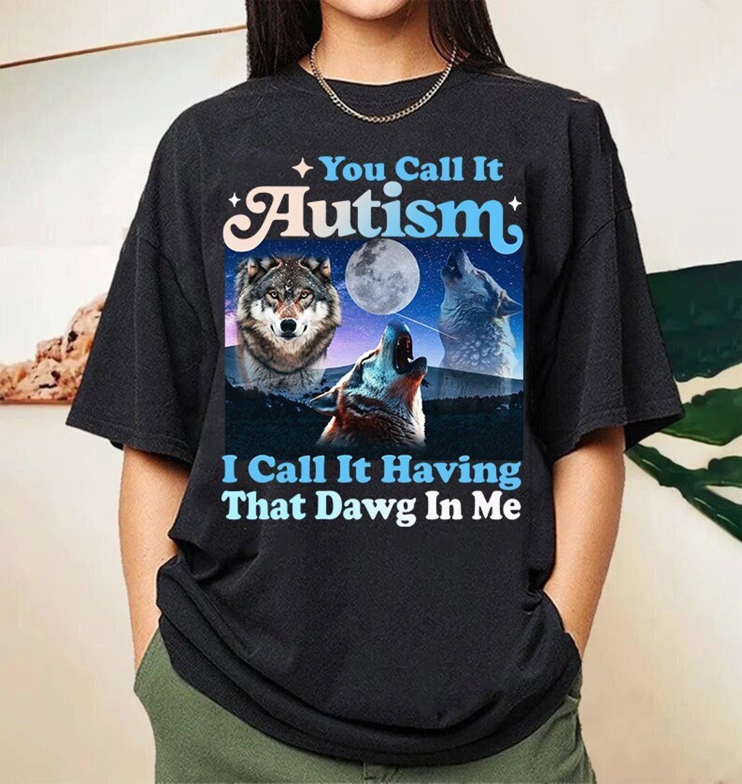 You Call It Autism I Call It Having That Dawg in Me | Autism Dawg ...