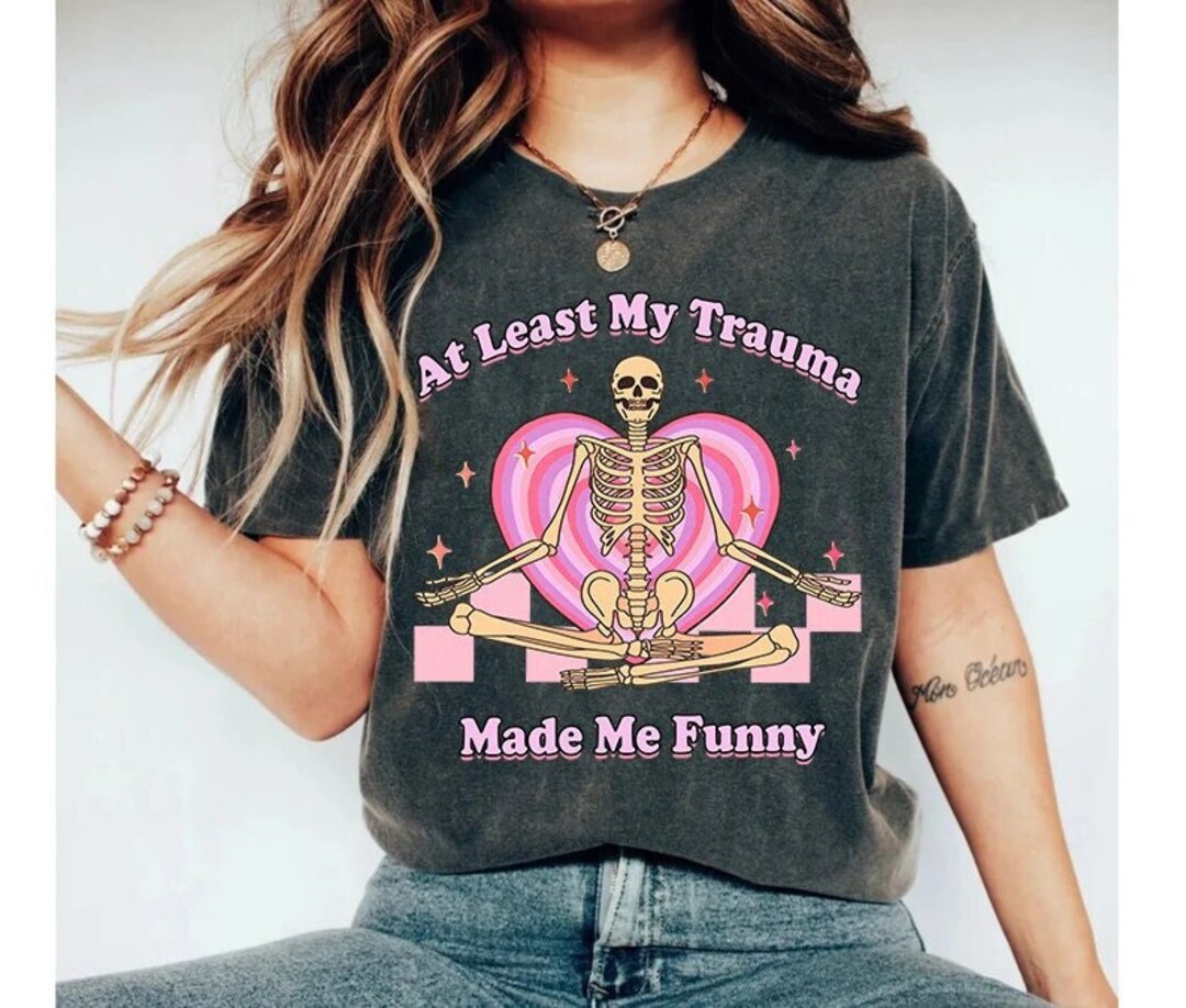 At Least My Trauma Made Me Funny Shirt Funny Mental Health - Etsy
