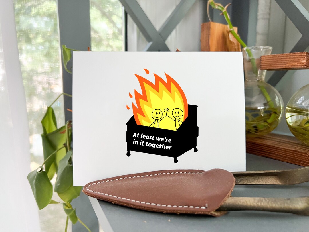 Dumpster Fire Card - Funny Greeting Card - Quirky Card - Just Because ...