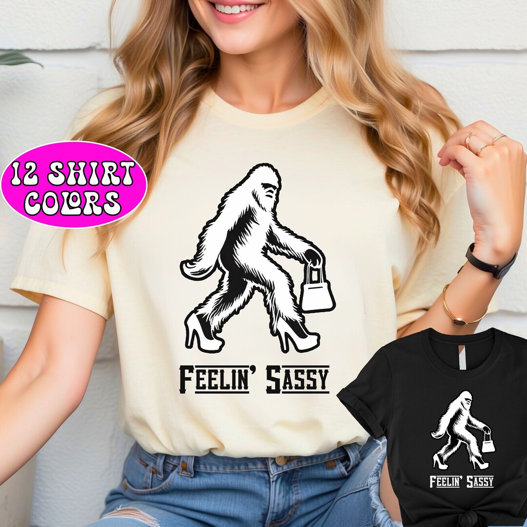 Feelin Sassy Sasquatch Shirt Funny Cryptid Squatch Walking Tshirt Funnie Feeling Sass T