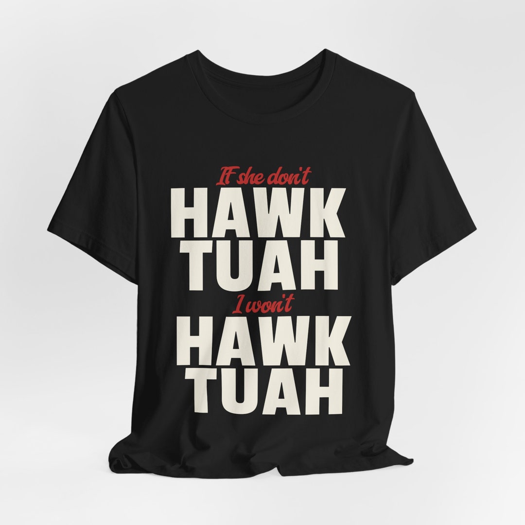 If She Don't Hawk Tuah I Won't Hawk Tuah Shirt, Funny Sarcastic T-shirt ...