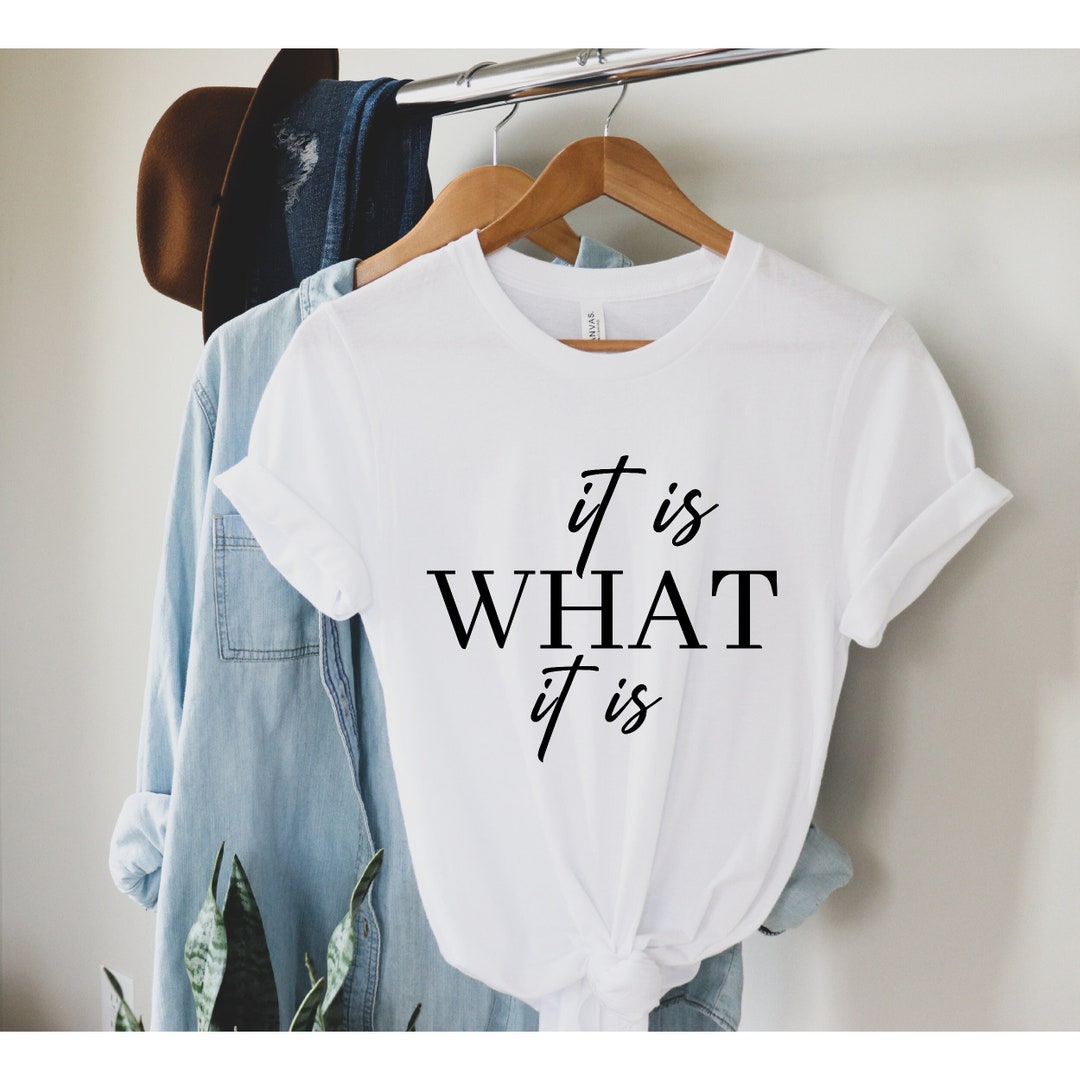 It Is What It Is T Shirt