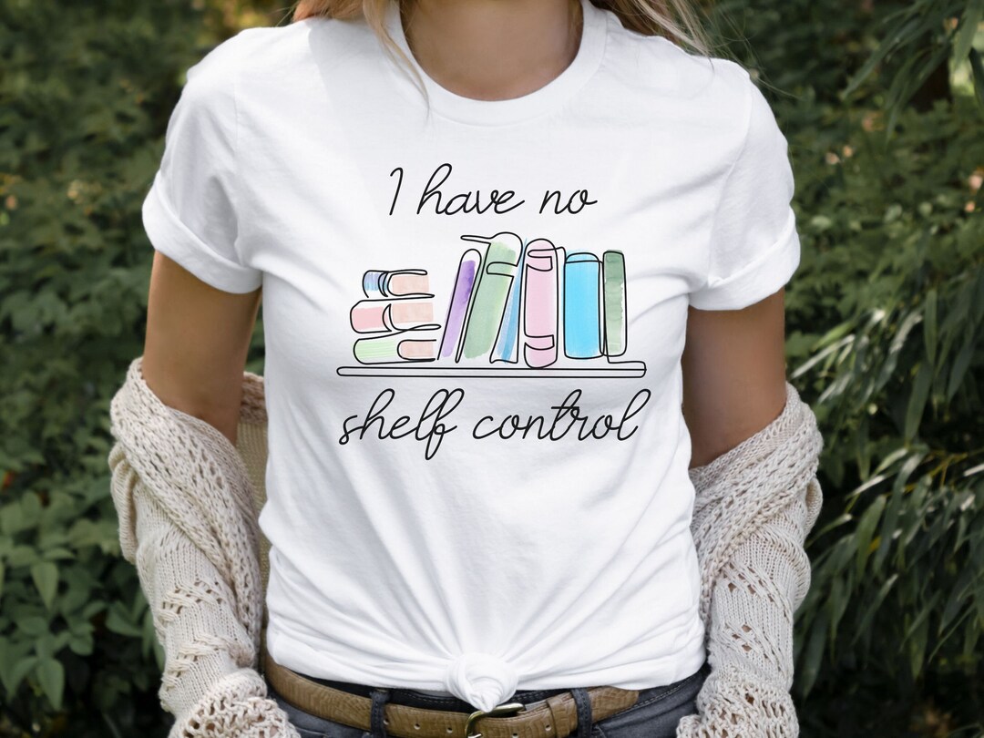 I Have No Shelf Control T-shirt, Funny Book Lover Shirt, Bookshelf Tee ...