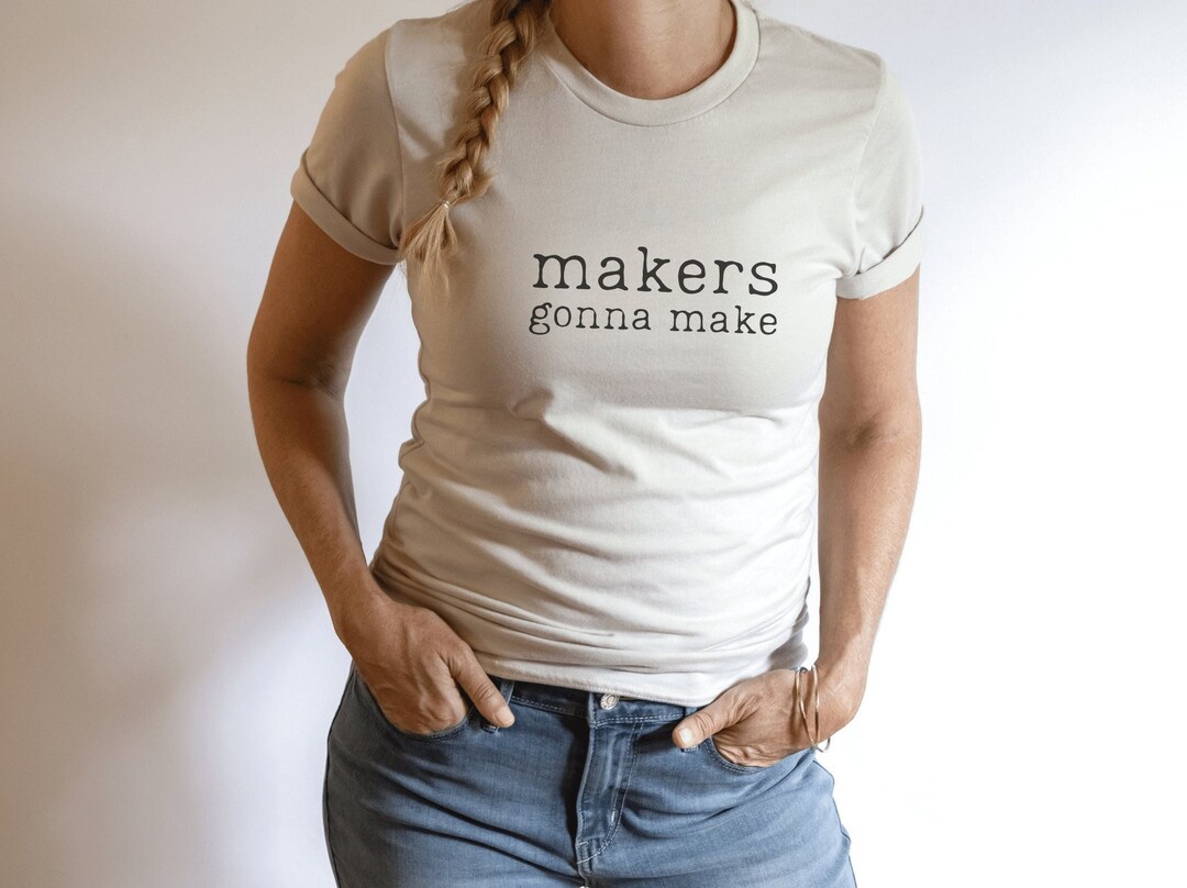 Makers Gonna Make Shirt | DIY Plans | Woodworker | Carpentry | Craft ...