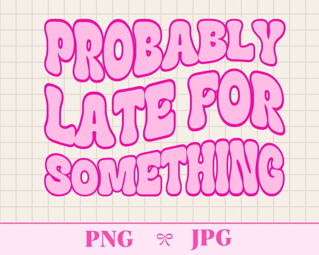 Probably Late for Something Png, Preppy Png, Preppy Sublimation ...