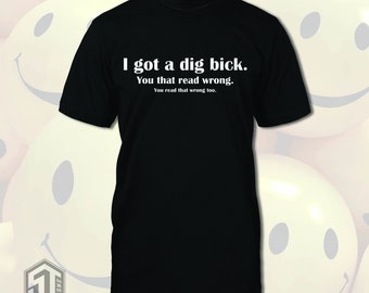 I Got a Dig Bick T Shirt - Etsy