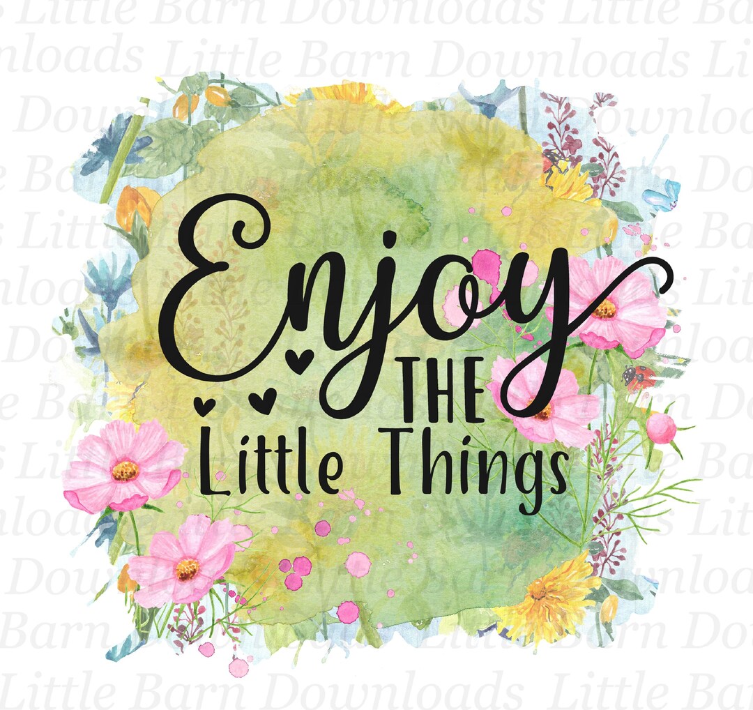Enjoy the Little Things Png, Inspirational Clipart, Floral Sublimation ...