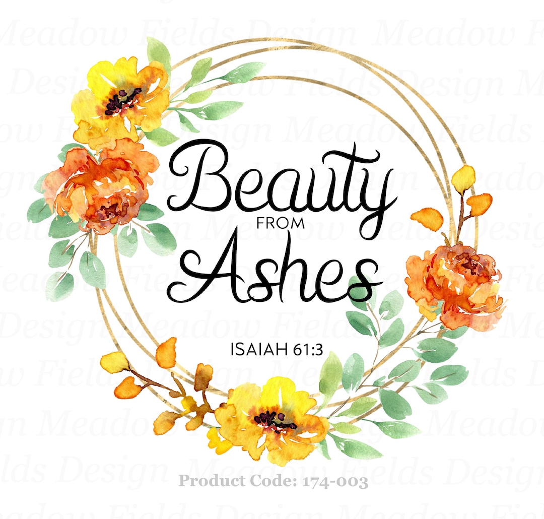 Beauty From Ashes Pngs, Inspirational Prints, Religious Quote ...