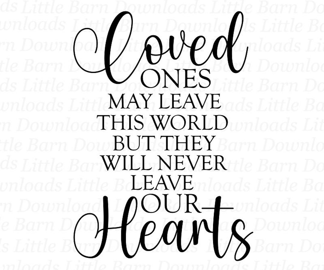 Loved Ones May Leave This World but They Will Never Leave Our Hearts ...