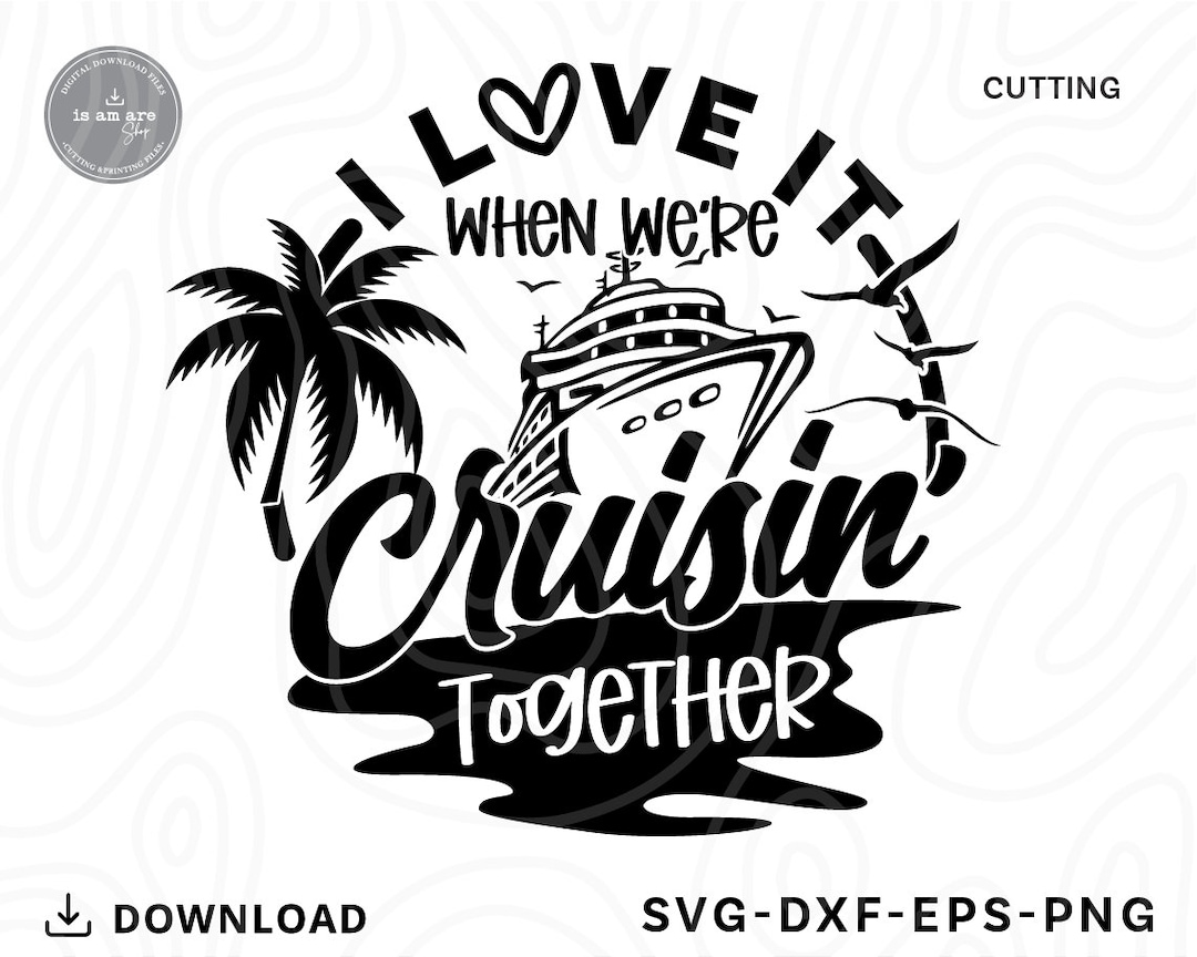 I Love It When We're Cruisin Together Svg,cruise Shirt Svg,family Cruise Svg,vacation Shirt Svg ...