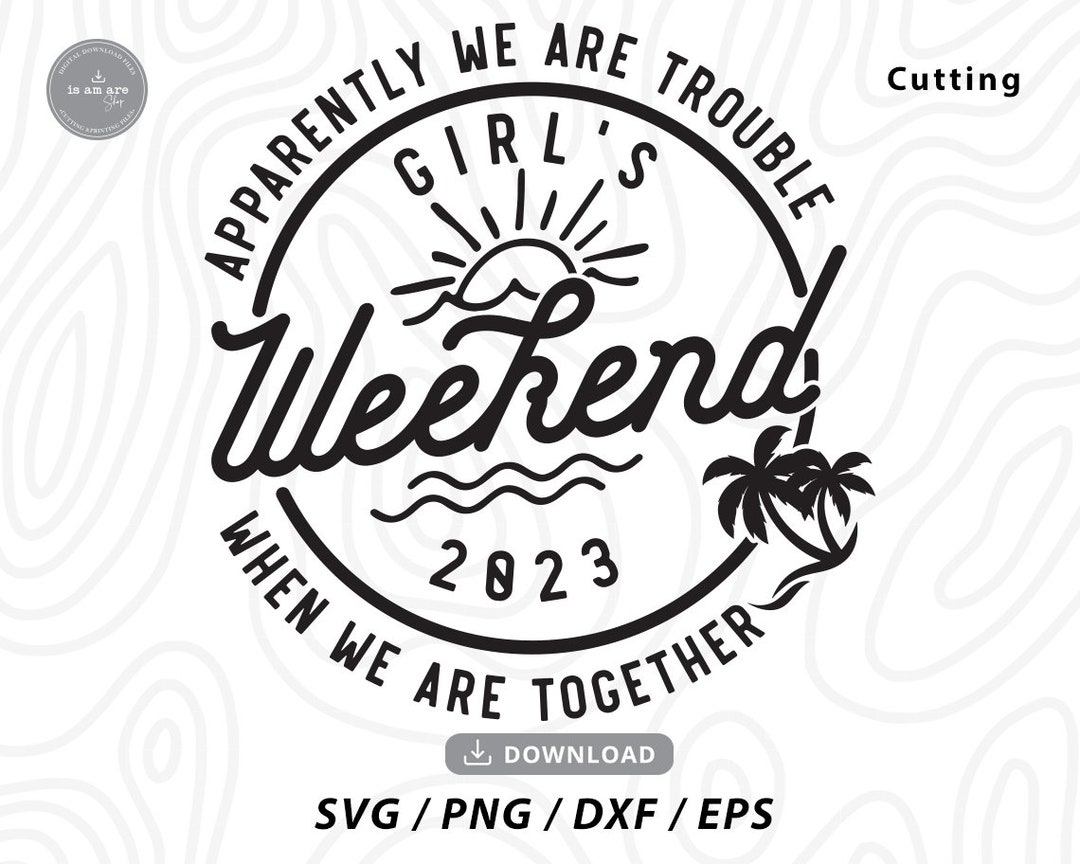 Girls Weekend 2023 SVG, Trouble Together Svg, Girls Trip Svg,girls ...