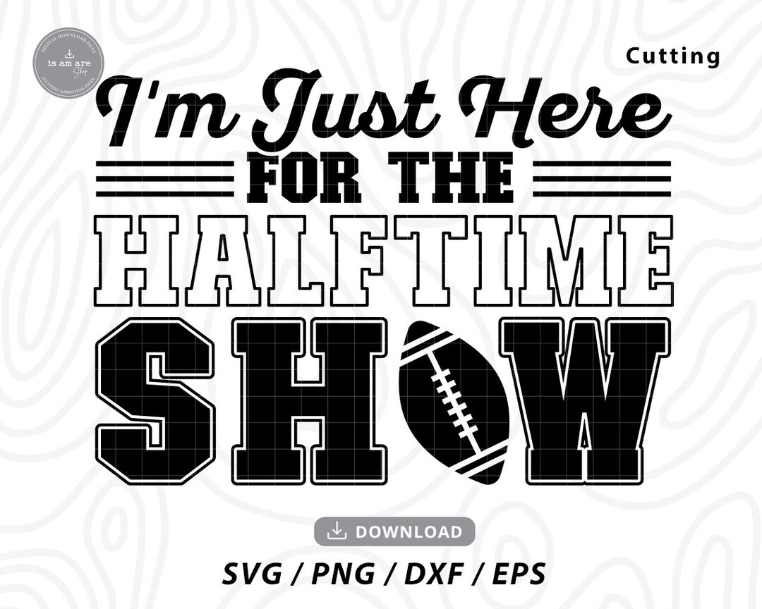 I'm Just Here for the Halftime Show Svg,football Svg,super Bowl Svg ...