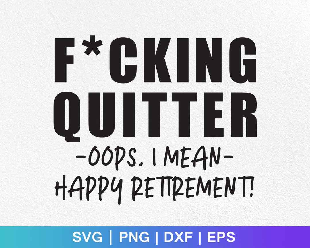 Fucking Quitter Happy Retirement SVG, Funny Retirement SVG, Happy ...