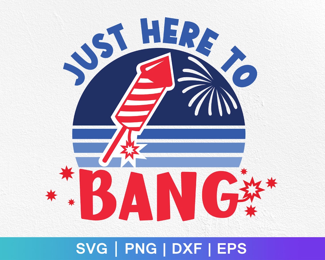 Just Here to Bang SVG: 4th of July Patriotic Design (digital Download ...