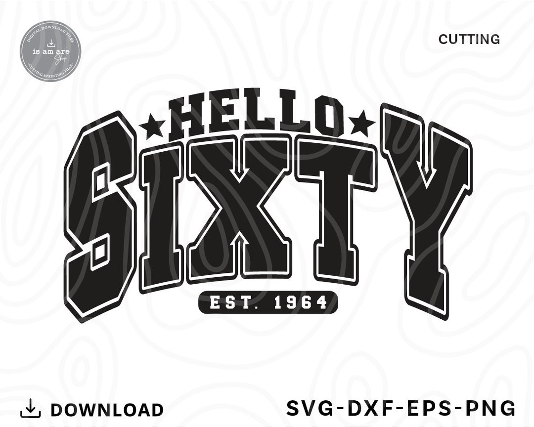 Hello Sixty Svg 60th Birthday Svg Birthday Shirt Svg Happy Birthday Svg