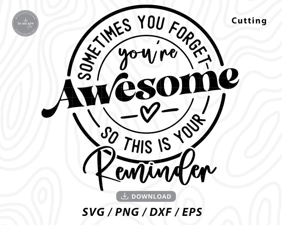 Sometimes You Forget You're Awesome so This is Your Reminder Svg ...