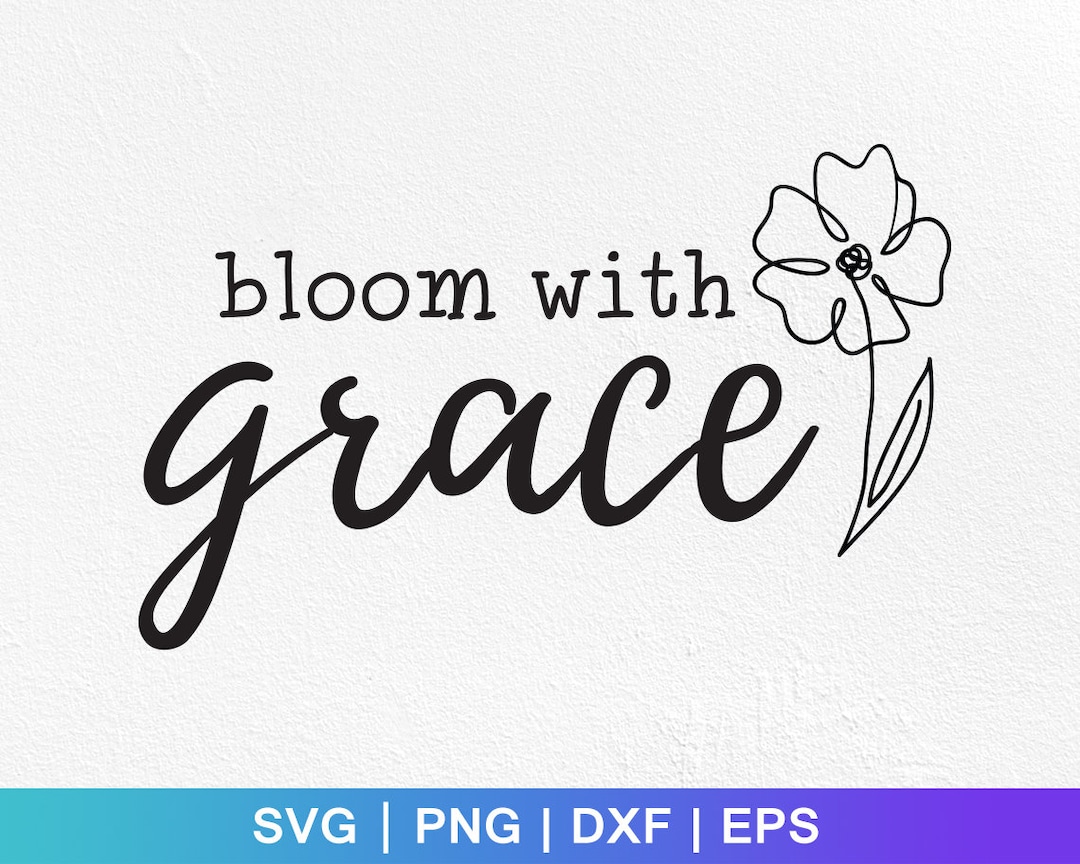 Bloom With Grace Svg ,bloom Grace Svg,wherever Life Plants,bloom ...