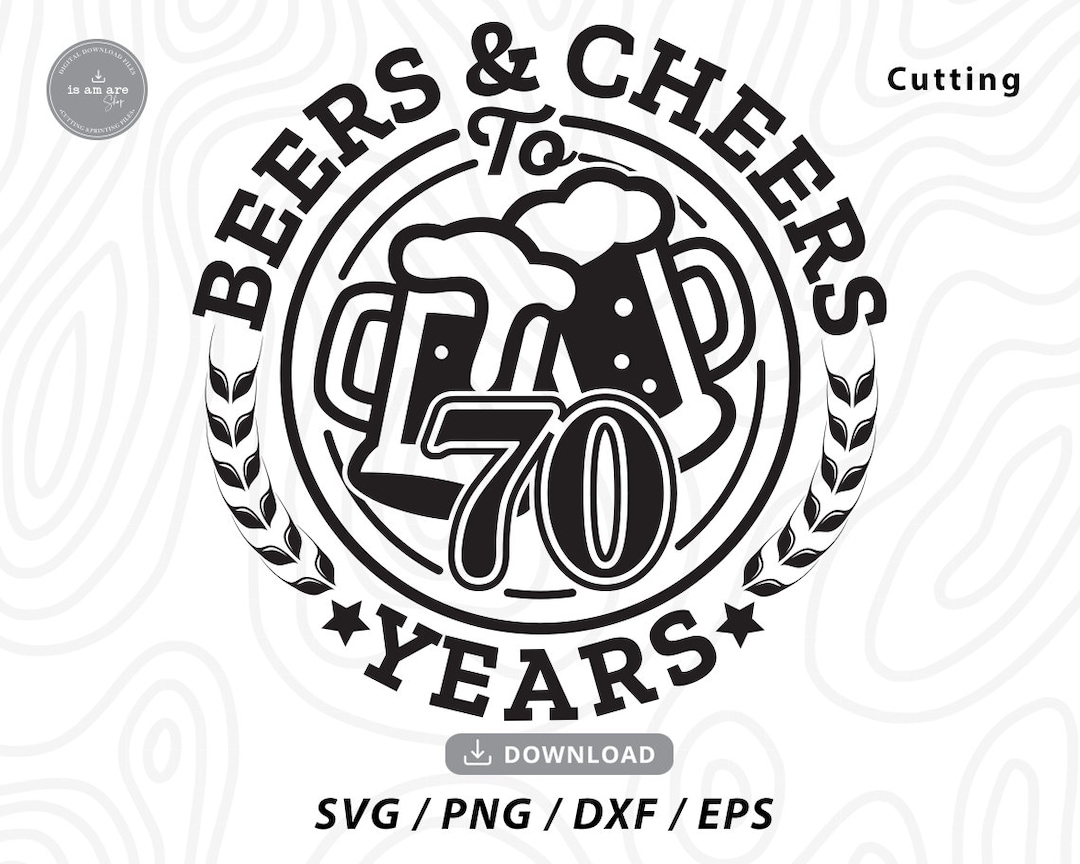 70th Birthday Svg,beers and Cheers 70 Years Svg,cheers and Beers Svg ...