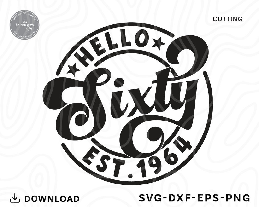 Hello Sixty Svg 60th Birthday Svg Birthday Shirt Svg Happy Birthday Svg