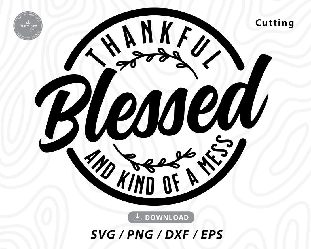 Thankful Blessed and Kind of a Mess Svg,thanksgiving Svg,blessed Svg ...