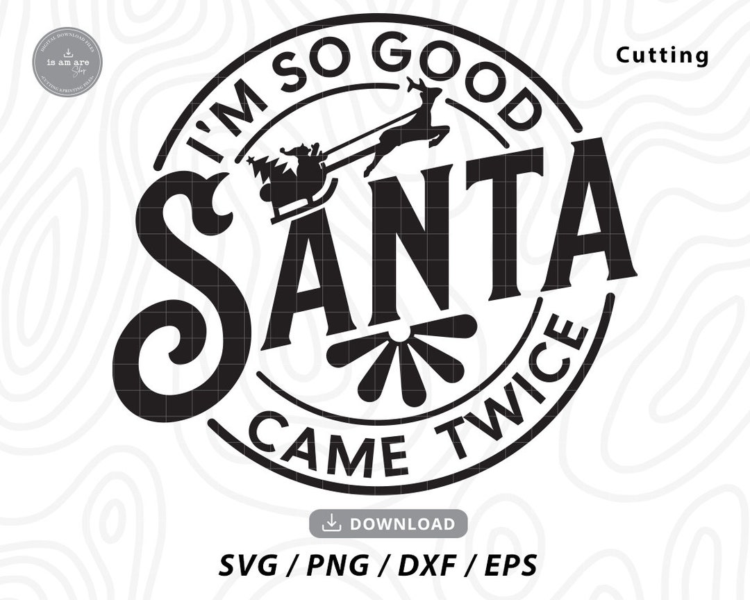 I'm so Good Santa Came Twice Svg,merry Christmas Svg,christmas Svg,funny Christmas Svg,christmas ...