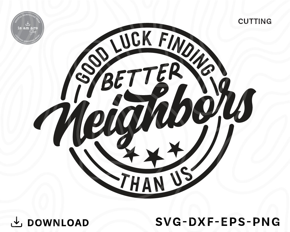 Good Luck Finding Better Neighbors Than Us Svg Png,neighbor Gift Ideas ...
