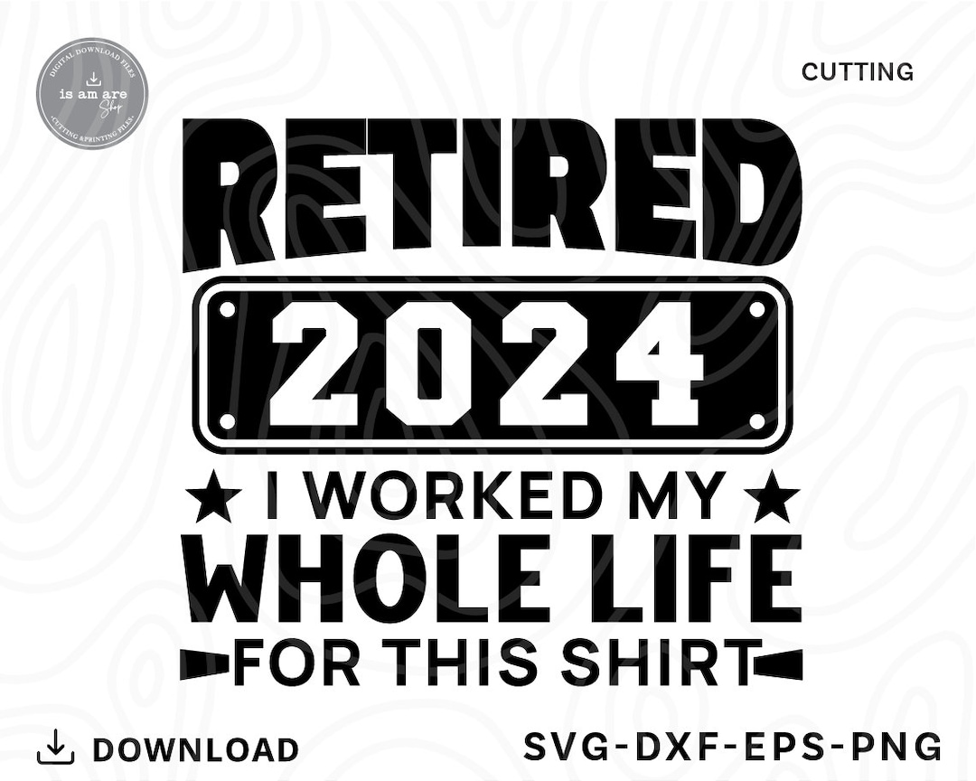 Retired 2024 SVG ,I Worked My Whole Life for This Shirt Svg Funny ...