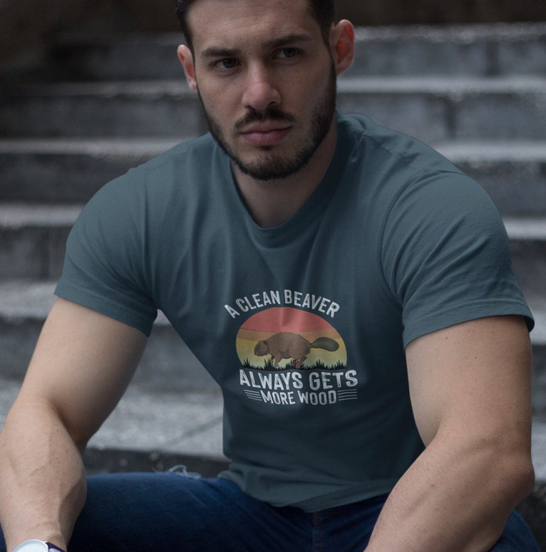 A Clean Beaver Always Gets More Wood, Dirty Humor Shirt, Adult Humor ...