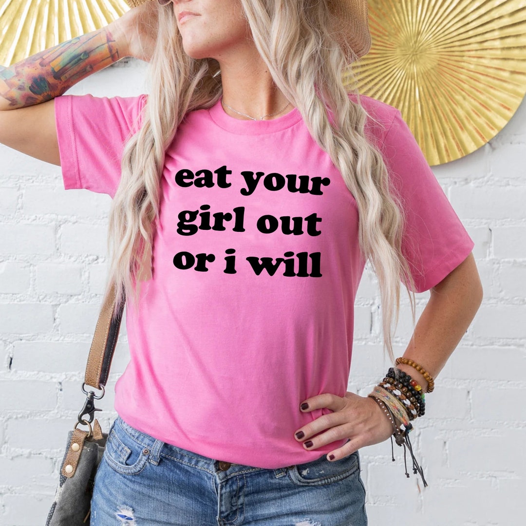 Lgbtq Shirt Eat Your Girl Out Or I Will Shirt Lesbian Shirt Lgbtq