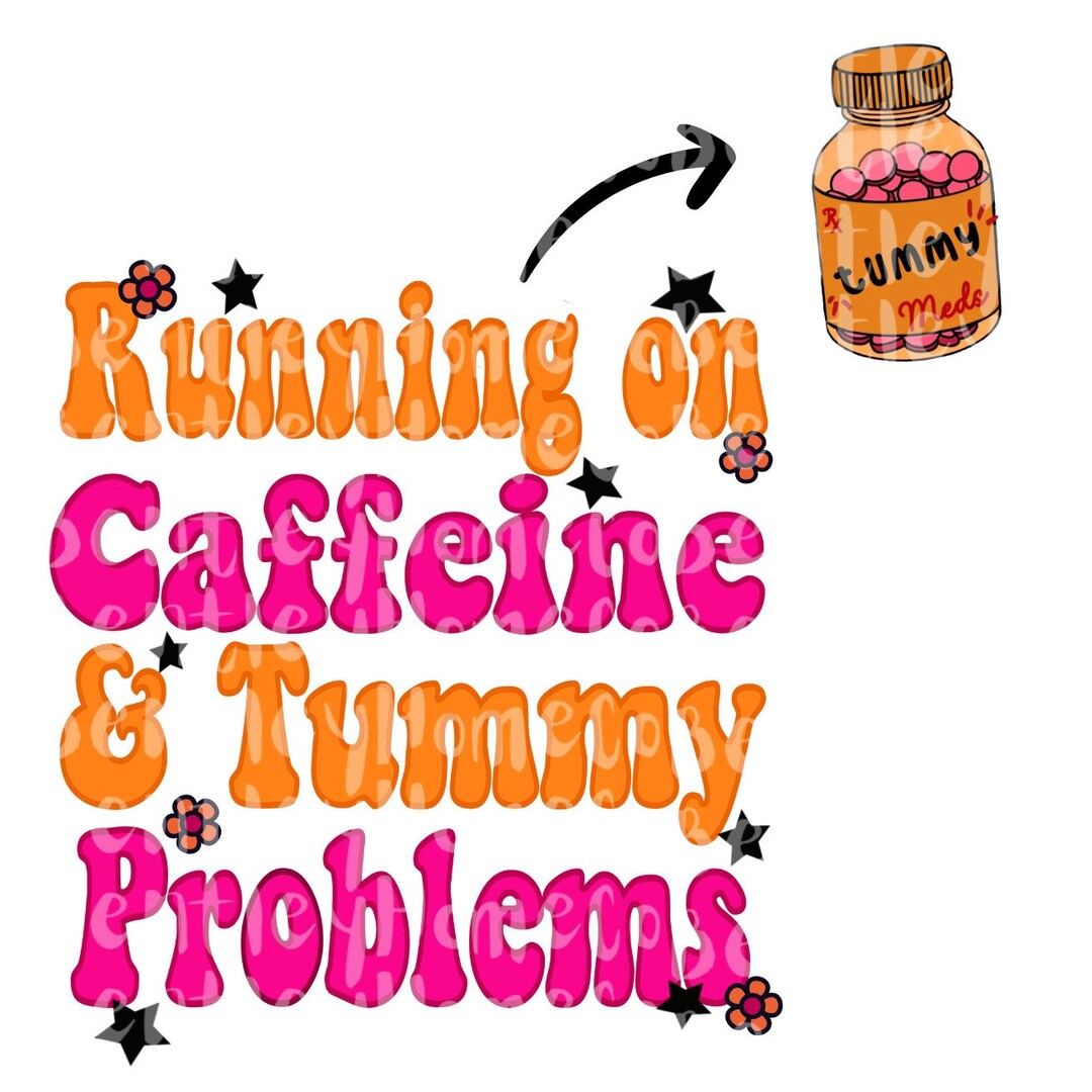 Running on Caffeine and Tummy Problems PNG Designs With Tummy Meds ...
