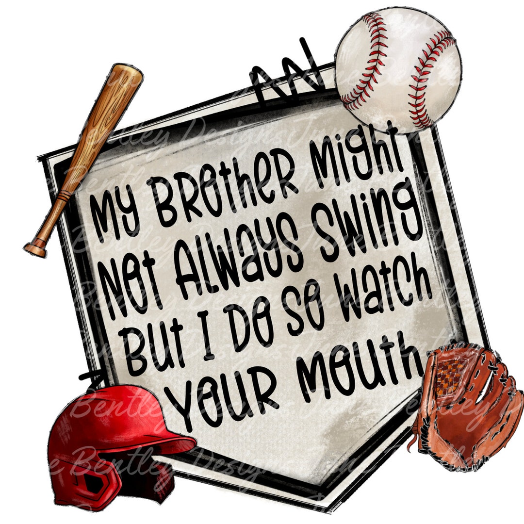 My Brother Might Not Always Swing but I Do so Watch Your Mouth Baseball ...