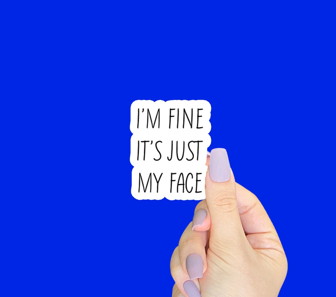 Im Fine Its Just My Face Sticker Vinyl Decal Sticker For Laptops Cars Hydroflask Toolbox