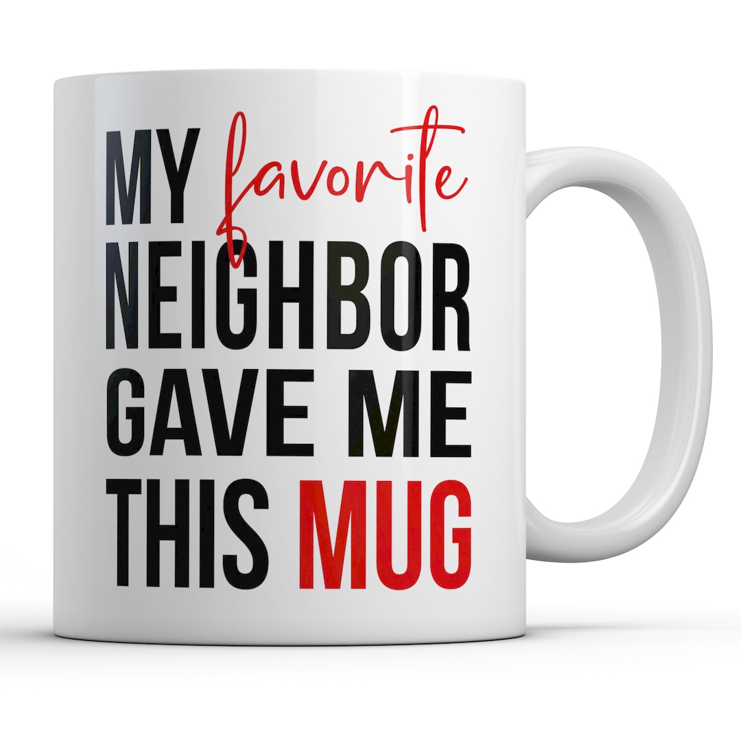 Neighbor Gifts for Neighbors, My Favorite Neighbor Gave Me This Mug, Funny Housewarming Gifts ...