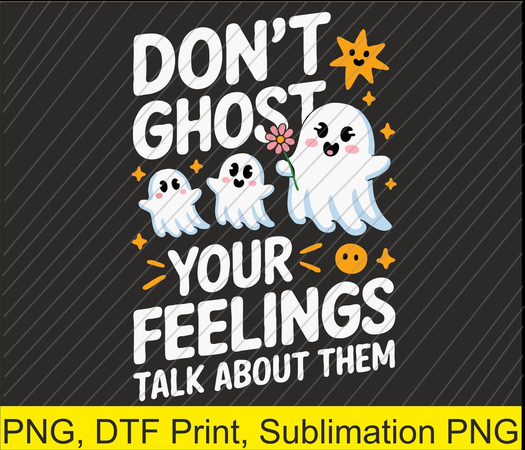 Don't Ghost Your Feelings Halloween Mental Health PNG Digital Download ...