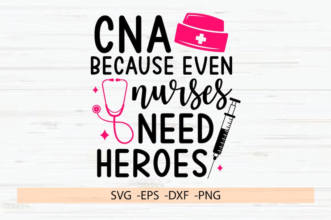 CNA Because Even Nurses Need Heroes Svg, Cna SVG, Cna Gifts Svg, Nurse ...