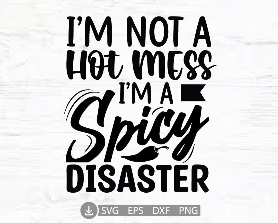 I'm Not A Hot Mess I'm A Spicy Disaster SVG / Cut File / Cricut ...
