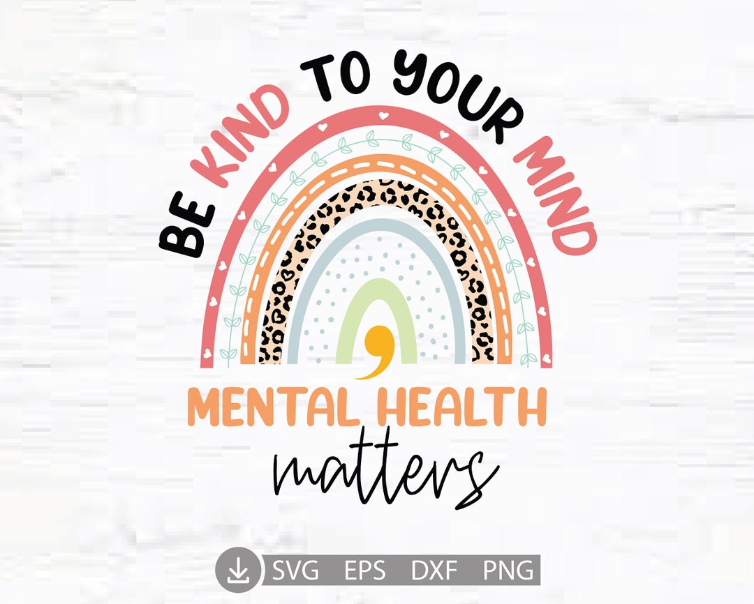 Be Kind to Your Mind Mental Health Matters Awareness Svg, Be Kind Svg, Be Kind Rainbow Svg, Be ...