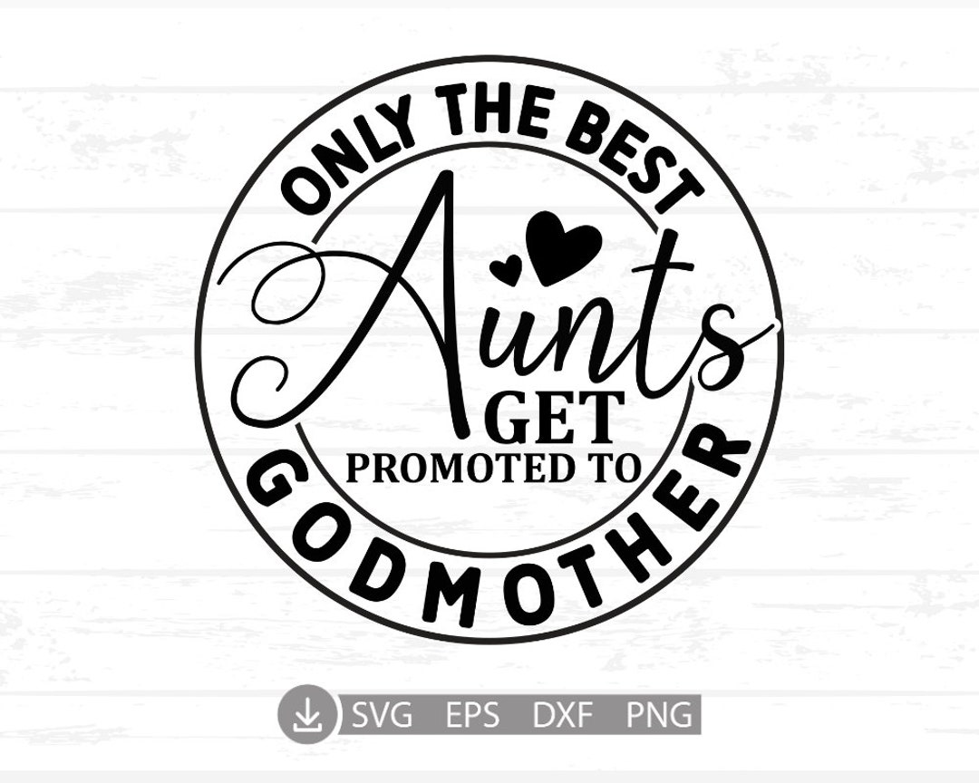 Only the Best Aunts Get Promoted to Godmother SVG, Aunts SVG, Aunt Gift SVG, Funny Aunt Sayings ...