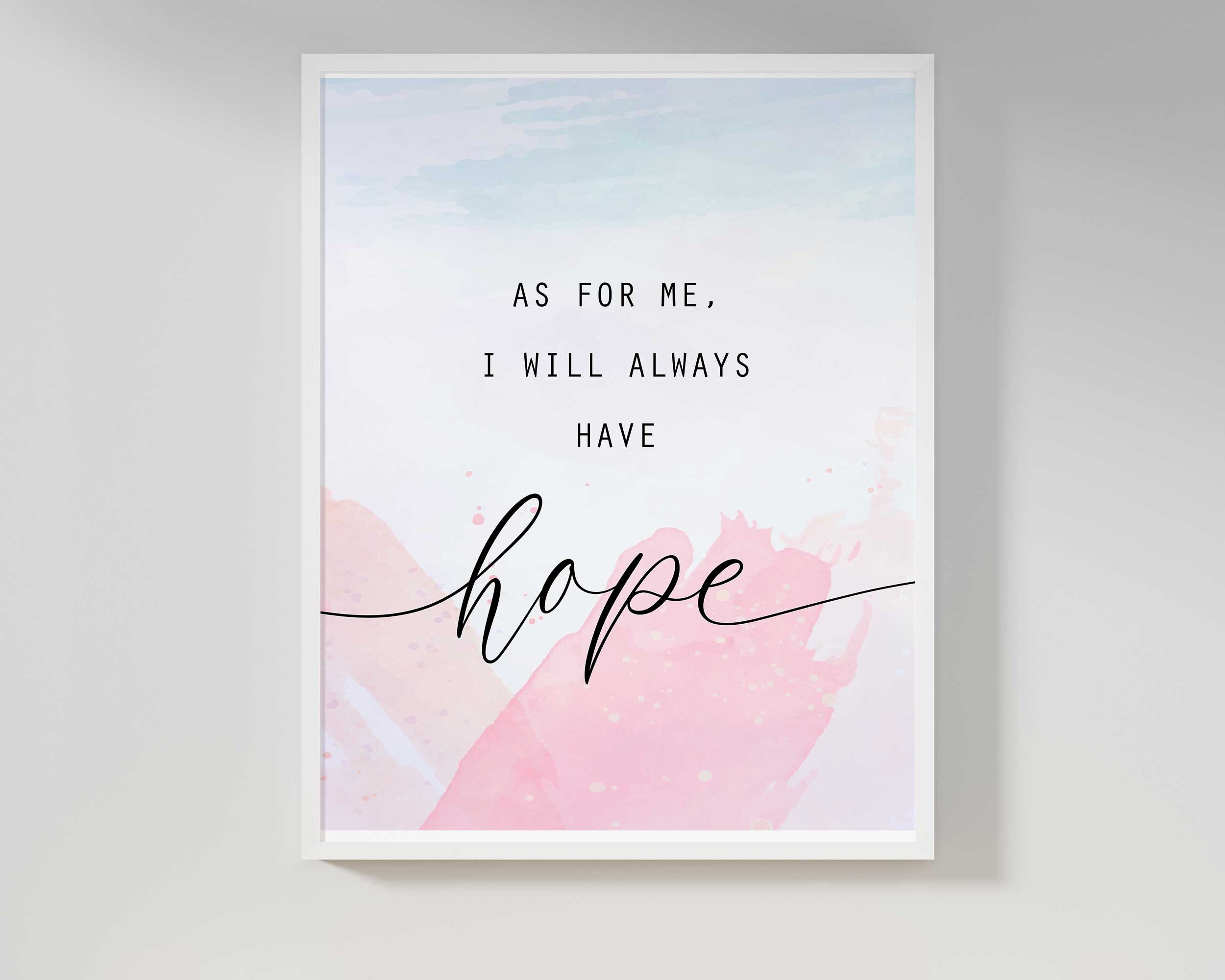 As for me I will always have hope I will praise You more and more Psalm ...