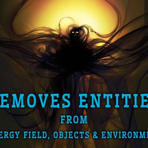 Entity Removal, Clear Your Energy Field, Objects and Your Environment ...