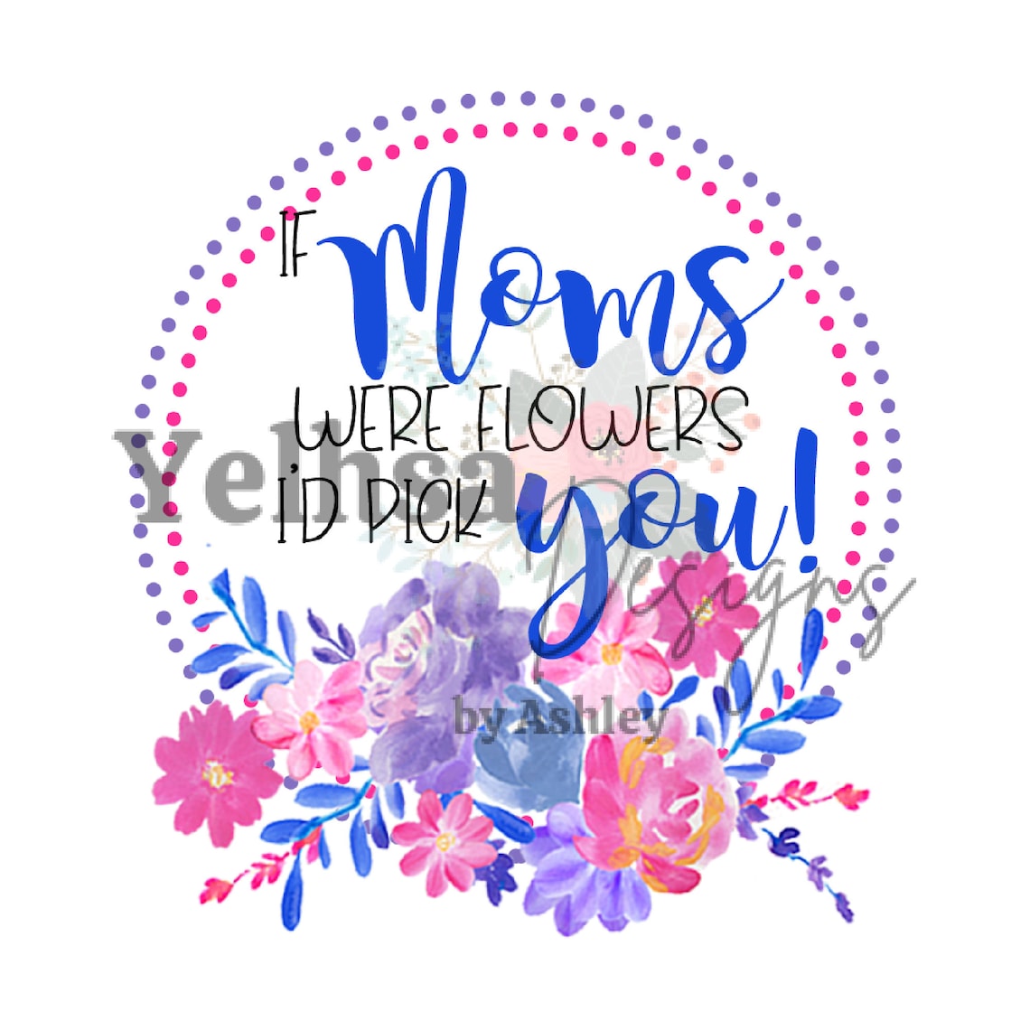 If Moms Were Flowers I'd Pick You Png, Mother's Day Png, Sublimation ...